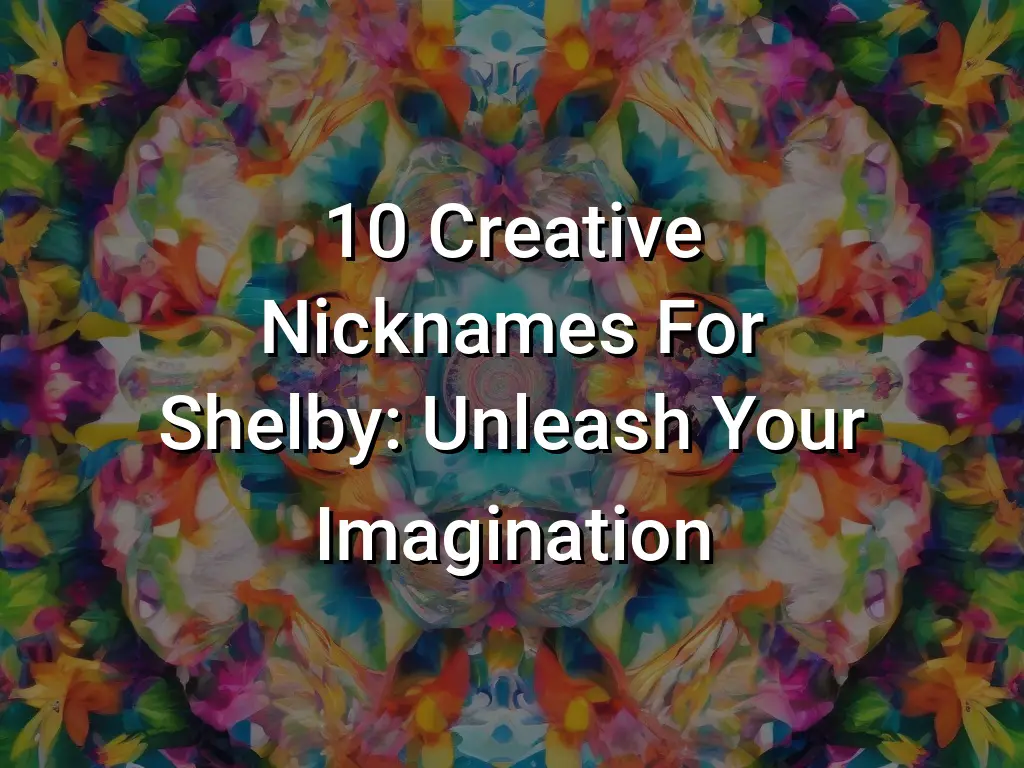 10 Creative Nicknames For Shelby: Unleash Your Imagination - Symbol Genie
