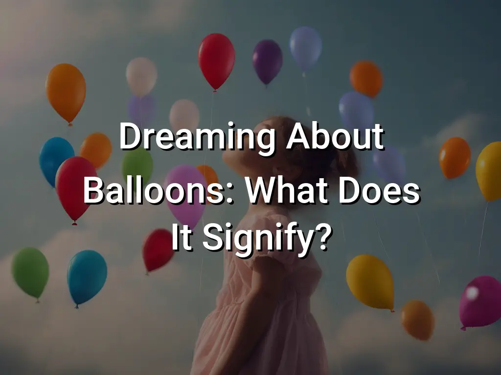 Dreaming About Balloons: What Does It Signify? - Symbol Genie