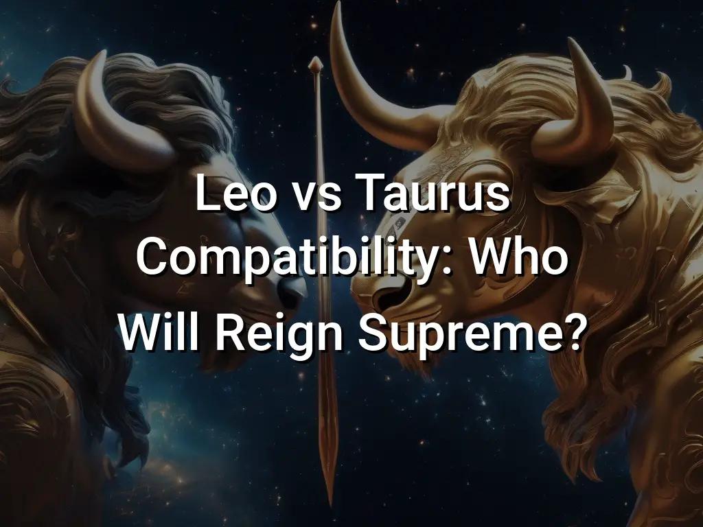 Leo vs Taurus Compatibility: Who Will Reign Supreme? - Symbol Genie