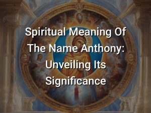 Spiritual Meaning Of The Name Anthony: Unveiling Its Significance - Symbol Genie