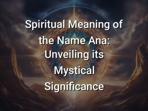 Spiritual Meaning of the Name Ana: Unveiling its Mystical Significance - Symbol Genie