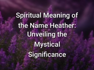 Spiritual Meaning of the Name Heather: Unveiling the Mystical Significance - Symbol Genie