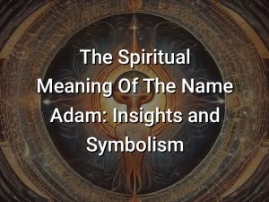 The Spiritual Meaning Of The Name Adam: Insights and Symbolism - Symbol Genie