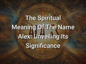 The Spiritual Meaning Of The Name Alex: Unveiling Its Significance - Symbol Genie