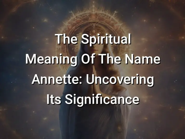 The Spiritual Meaning Of The Name Annette: Uncovering Its Significance - Symbol Genie