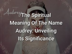The Spiritual Meaning Of The Name Audrey: Unveiling Its Significance - Symbol Genie
