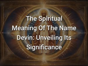 The Spiritual Meaning Of The Name Devin: Unveiling Its Significance ...