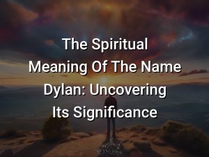 The Spiritual Meaning Of The Name Dylan: Uncovering Its Significance ...