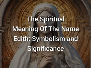 The Spiritual Meaning Of The Name Edith: Symbolism and Significance ...