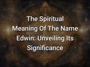 The Spiritual Meaning Of The Name Edwin: Unveiling Its Significance ...