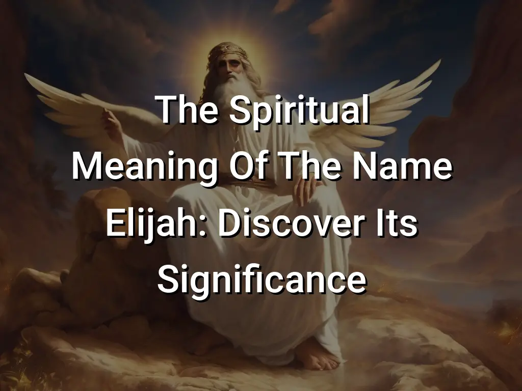 The Spiritual Meaning Of The Name Elijah: Discover Its Significance ...
