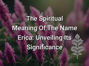 The Spiritual Meaning Of The Name Erica: Unveiling Its Significance - Symbol Genie