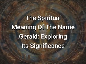 The Spiritual Meaning Of The Name Gerald: Exploring Its Significance - Symbol Genie