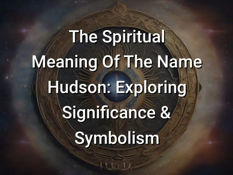 The Spiritual Meaning Of The Name Hudson: Exploring Significance & Symbolism - Symbol Genie