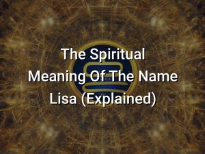 The Spiritual Meaning Of The Name Lisa (Explained) - Symbol Genie