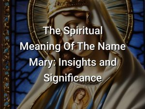 The Spiritual Meaning Of The Name Mary: Insights and Significance ...