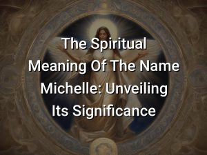 The Spiritual Meaning Of The Name Michelle: Unveiling Its Significance - Symbol Genie