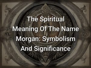 The Spiritual Meaning Of The Name Morgan: Symbolism And Significance ...