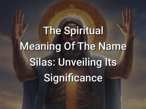 The Spiritual Meaning Of The Name Silas: Unveiling Its Significance ...