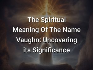 The Spiritual Meaning Of The Name Vaughn: Uncovering its Significance ...