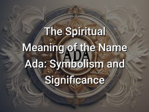 The Spiritual Meaning of the Name Ada: Symbolism and Significance ...