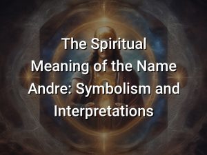 The Spiritual Meaning of the Name Andre: Symbolism and Interpretations ...