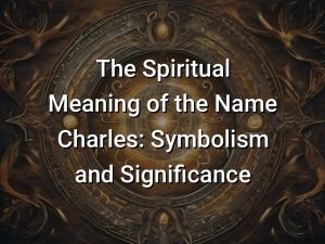 The Spiritual Meaning of the Name Charles: Symbolism and Significance - Symbol Genie