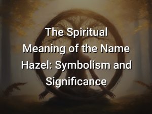 The Spiritual Meaning of the Name Hazel: Symbolism and Significance ...
