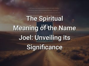 The Spiritual Meaning of the Name Joel: Unveiling its Significance - Symbol Genie