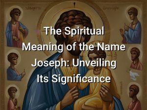The Spiritual Meaning of the Name Joseph: Unveiling Its Significance ...