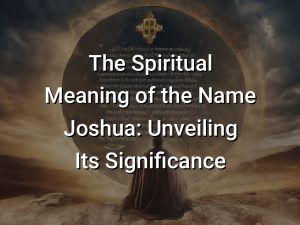 The Spiritual Meaning of the Name Joshua: Unveiling Its Significance - Symbol Genie
