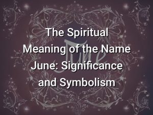 The Spiritual Meaning of the Name June: Significance and Symbolism - Symbol Genie