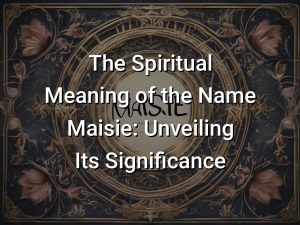 The Spiritual Meaning of the Name Maisie: Unveiling Its Significance - Symbol Genie