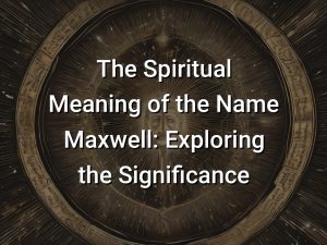 The Spiritual Meaning of the Name Maxwell: Exploring the Significance ...