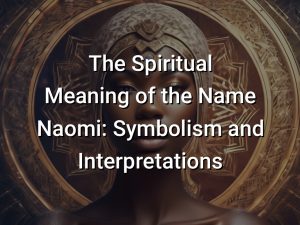 The Spiritual Meaning of the Name Naomi: Symbolism and Interpretations ...