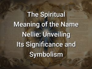 The Spiritual Meaning of the Name Nellie: Unveiling Its Significance and Symbolism - Symbol Genie