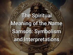 The Spiritual Meaning of the Name Samson: Symbolism and Interpretations ...