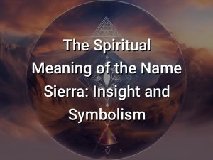 The Spiritual Meaning of the Name Sierra: Insight and Symbolism - Symbol Genie
