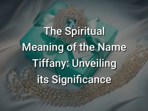 The Spiritual Meaning of the Name Tiffany: Unveiling its Significance - Symbol Genie