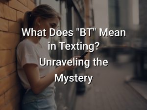 What Does "BT" Mean in Texting? Unraveling the Mystery - Symbol Genie