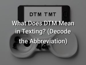 What Does DTM Mean in Texting? (Decode the Abbreviation) - Symbol Genie