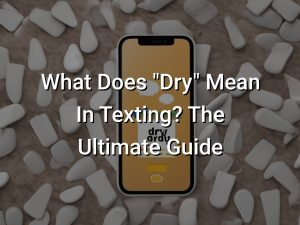 What Does "Dry" Mean In Texting? The Ultimate Guide - Symbol Genie