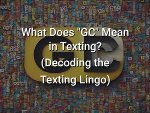 What Does "GC" Mean in Texting? (Decoding the Texting Lingo) - Symbol Genie