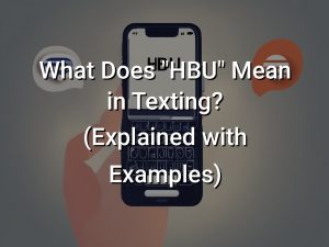 What Does "HBU" Mean in Texting? (Explained with Examples) - Symbol Genie
