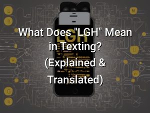 What Does "LGH" Mean in Texting? (Explained & Translated) - Symbol Genie