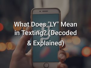 What Does "LY" Mean in Texting? (Decoded & Explained) - Symbol Genie