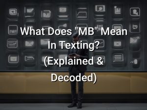 What Does MB Mean in Texting? Texting Slang Explained - Symbol Genie