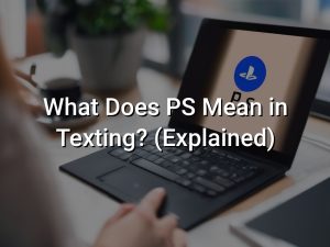 What Does PS Mean in Texting? (Explained) - Symbol Genie
