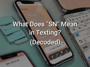 What Does "SN" Mean in Texting? (Decoded) - Symbol Genie