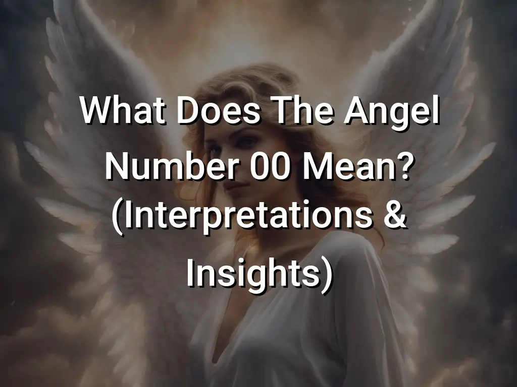 What Does The Angel Number 00 Mean? (Interpretations & Insights ...